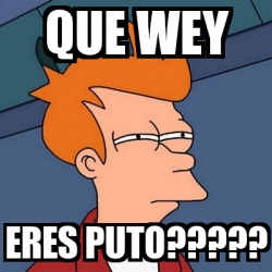 Meme Futurama Fry - que wey eres puto????? - 9972451